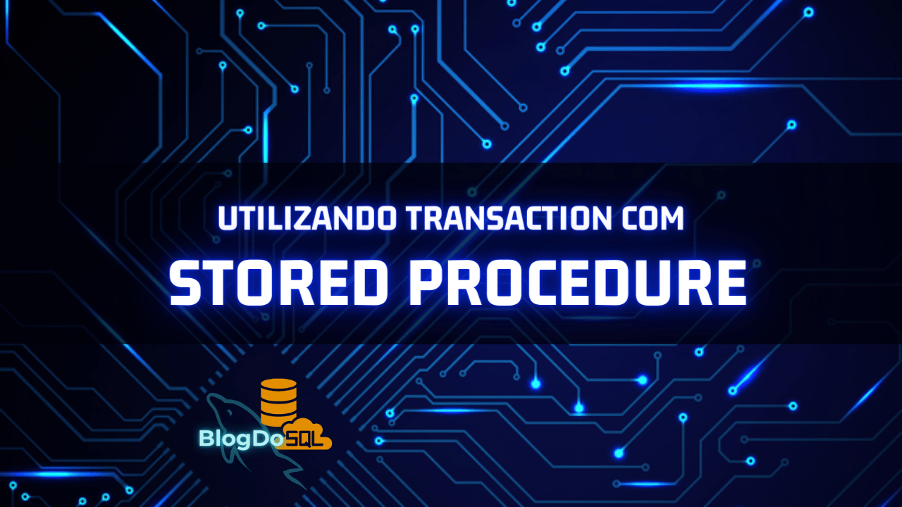 Utilizando Transaction Com Stored Procedure No Mysql Blog Do Sql 9889