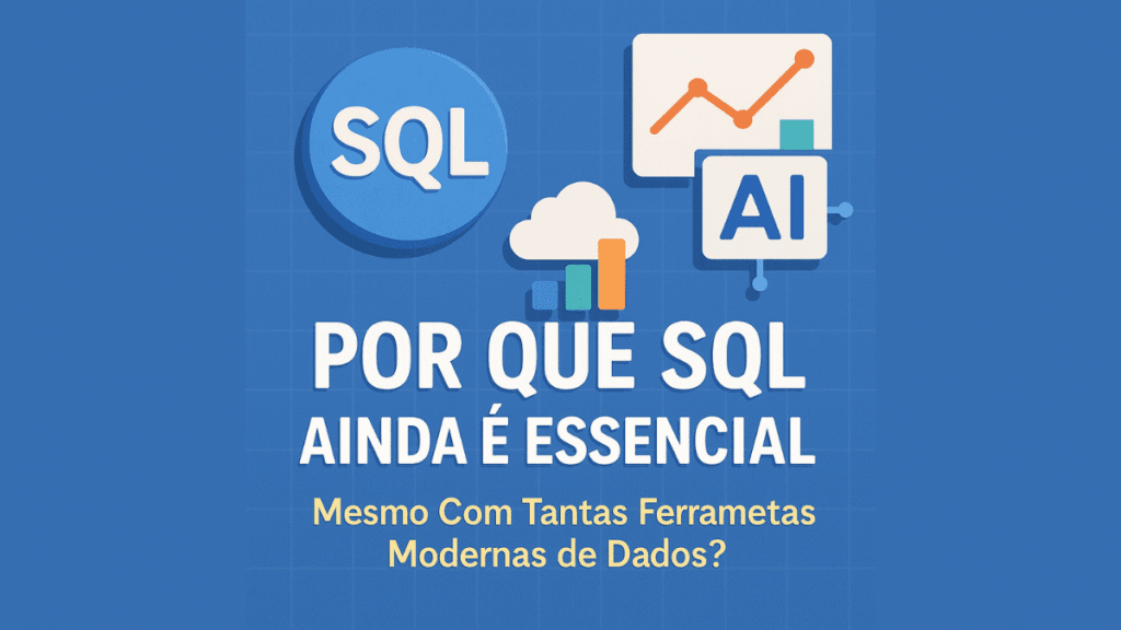 Por Que SQL Ainda é Essencial Mesmo Com Tantas Ferramentas Modernas de ...